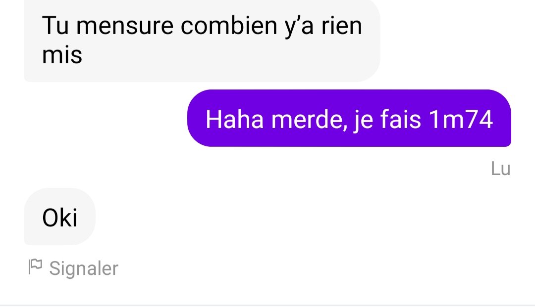 -"Tu fais quel TAILLE ?" -"1m73" -"Oki" sur le forum Blabla 18-25 ans ...